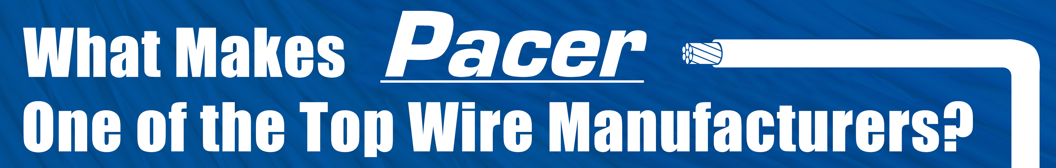What makes Pacer One of the Top Wire Manufacturers in the U.S.? - Pacer ...